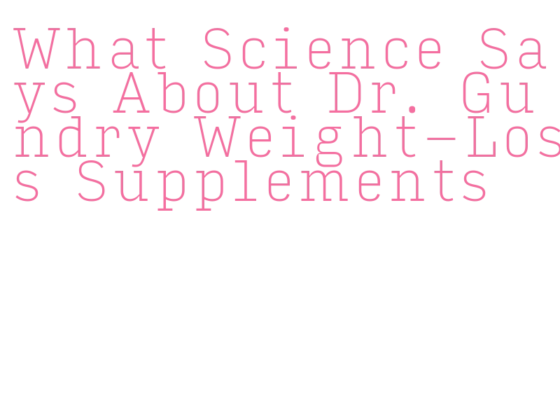 What Science Says About Dr. Gundry Weight‑Loss Supplements - rmcharts.ir